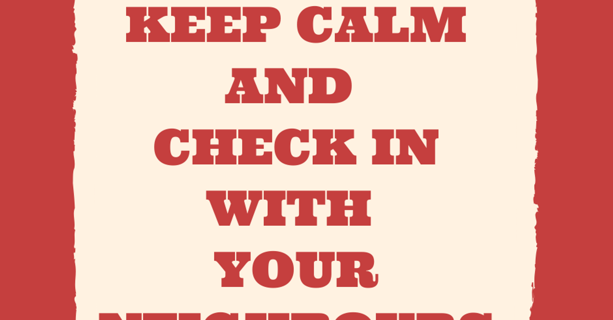 Keep calm and check in with your neighbours